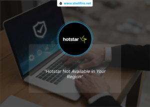 [FIXED] "Hotstar Not Available in Your Region" - Shellfire Blog